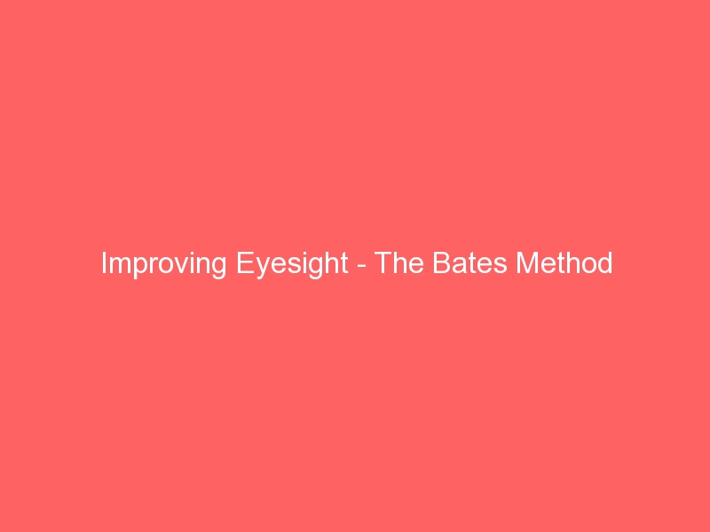 Improving Eyesight - The Bates Method - Health Care For Men
